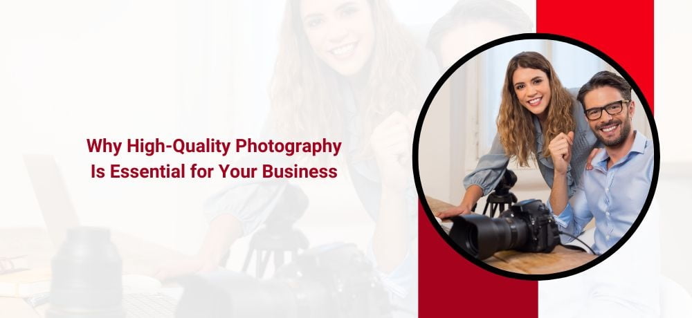 WHY HIGH-QUALITY PHOTOGRAPHY IS ESSENTIAL FOR YOUR BUSINESS - Media Kings